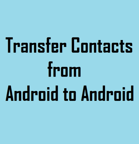 How to transfer contacts from Android to Android [Easy Guide]